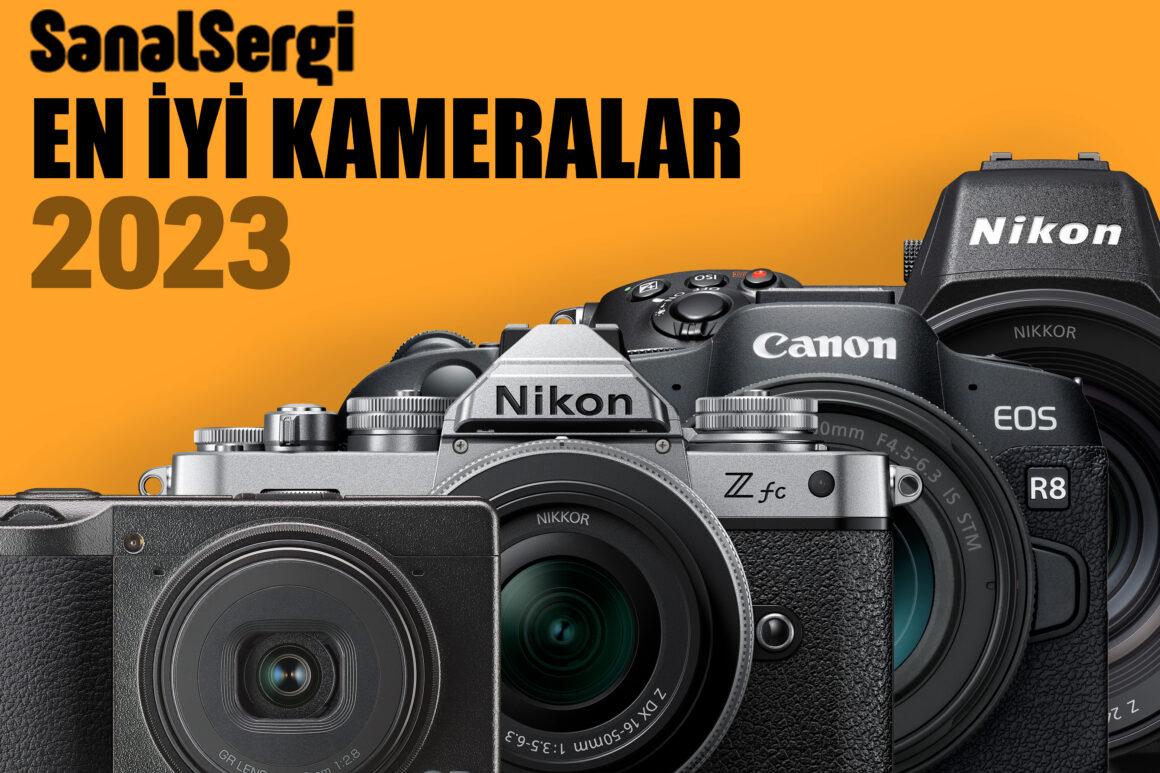 Şu Anda Satın Alabileceğiniz En İyi 6 Kamera 2023 - Sanal Sergi